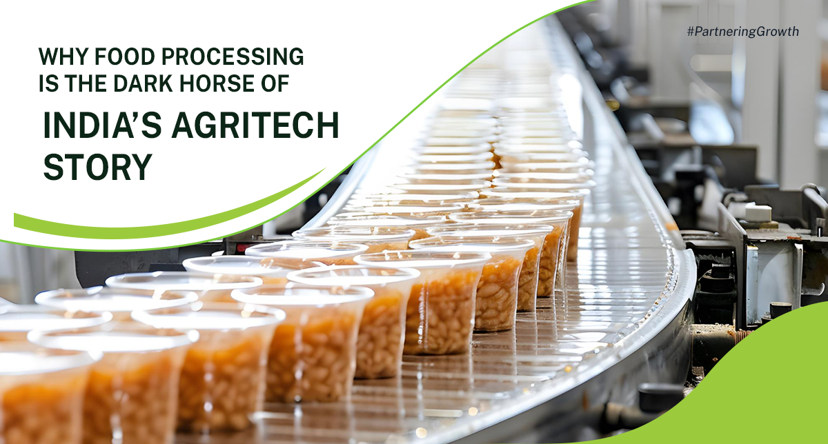 Why Food Processing is the Dark Horse of India’s Agritech Story